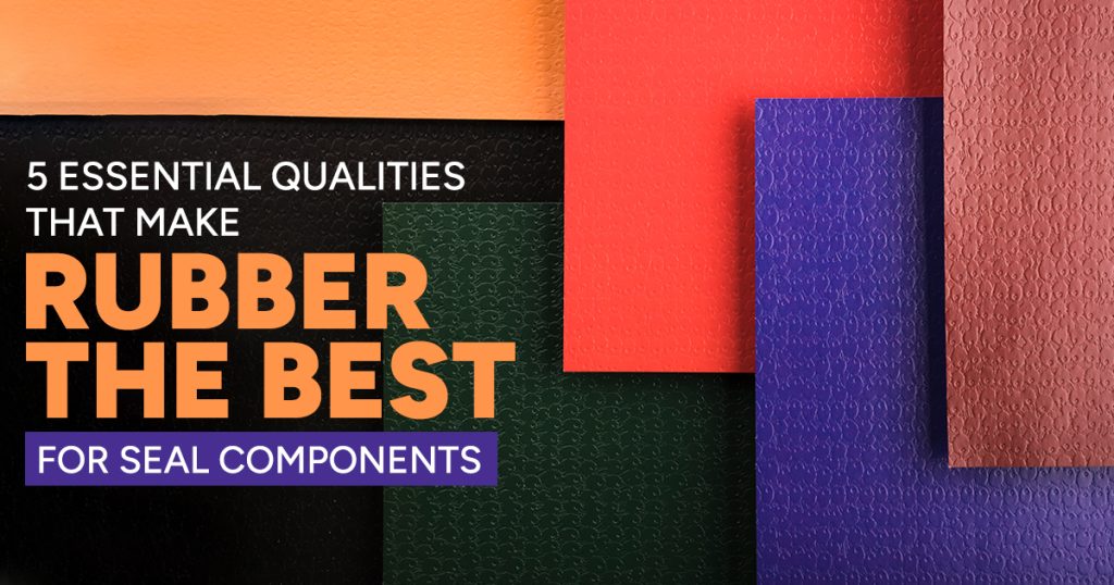 5 Top Qualities of Rubber for Seals